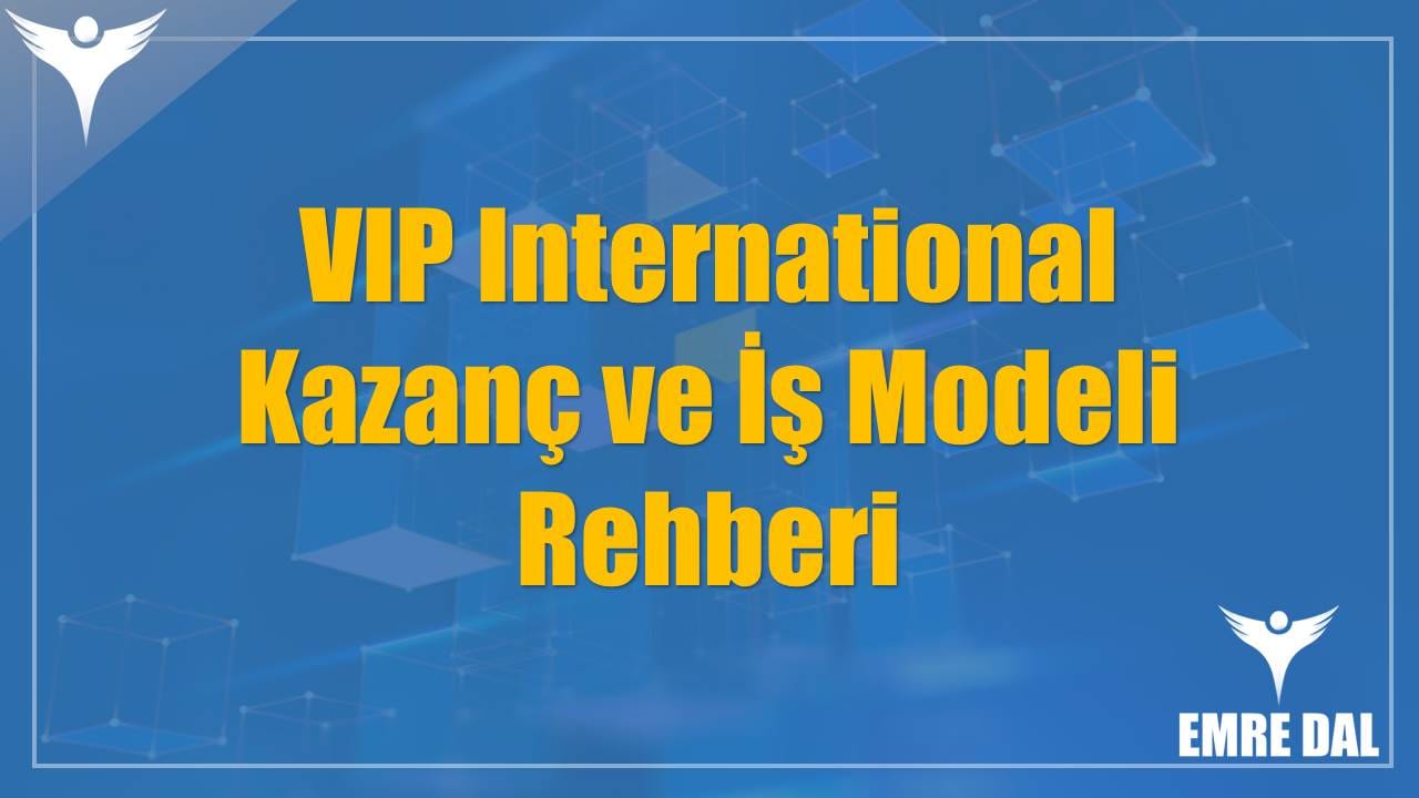 VIP International Kazanç ve İş Modeli Rehberi